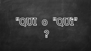 Si scrive "Qui" o "Quì"?
