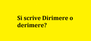 Dirimere o derimere: come si scrive?